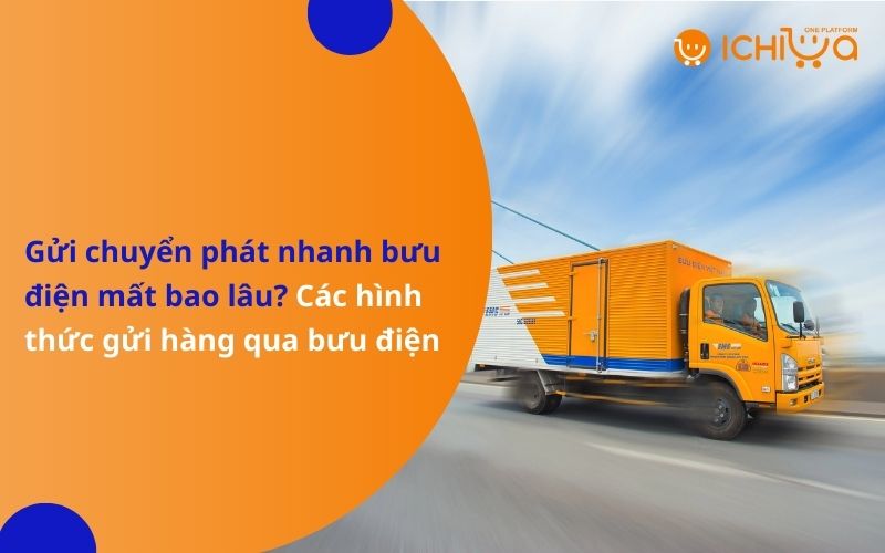 Gửi chuyển phát nhanh bưu điện mất bao lâu? Các hình thức gửi hàng qua ...