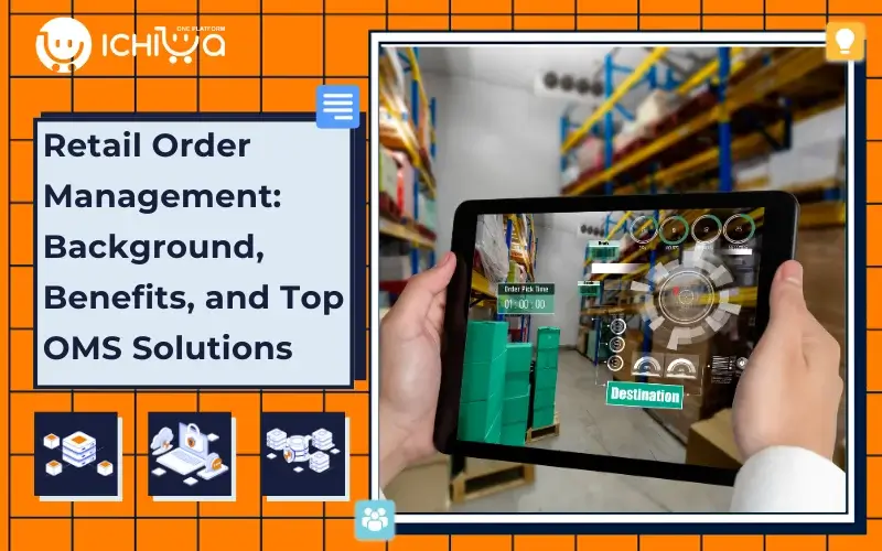 Retail Order Management: Background, Benefits, and Top OMS Solutions